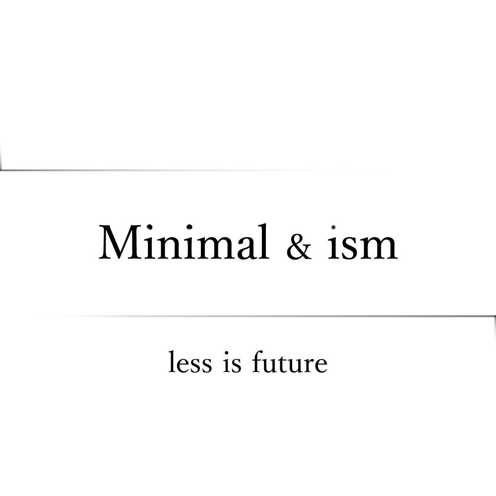 minimal ＆ ism – Minimal & Ism